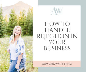 How to Handle Rejection in Your Business - Abby Waller Blog